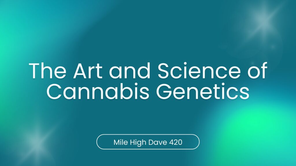 The Art and Science of Cannabis Genetics - Mile High Dave | Cannabis ...