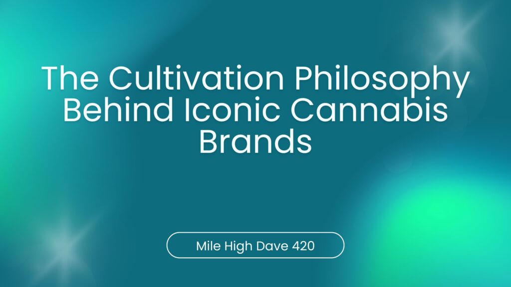 The Cultivation Philosophy Behind Iconic Cannabis Brands - Mile High ...